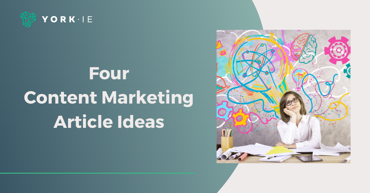 4 Content Marketing Article Ideas You Can Use Today - York IE